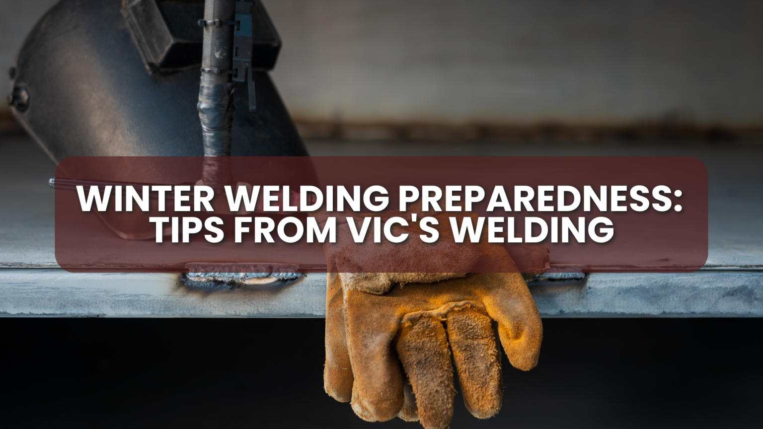 Winter Welding Preparedness: Tips from Vic's Welding - Vic's Welding